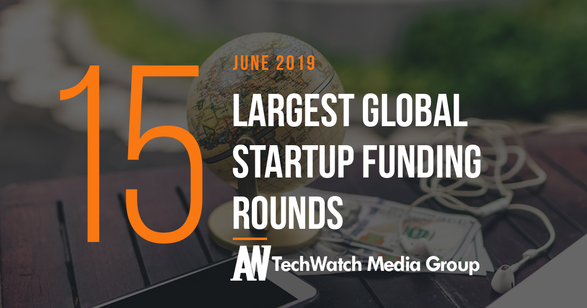 The 15 Largest Global Startup Funding Rounds of June 2019 - AlleyWatch